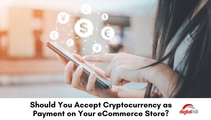 Should You Accept Cryptocurrency As Payment On Your Ecommerce Store Digital Hill Multimedia Inc