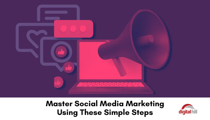 Master Social Media Marketing Using These Simple Steps - Digital Hill ...